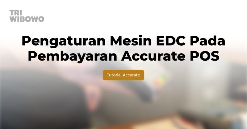 Pengaturan Mesin EDC Pada Pembayaran ACCURATE POS - Tri Wibowo